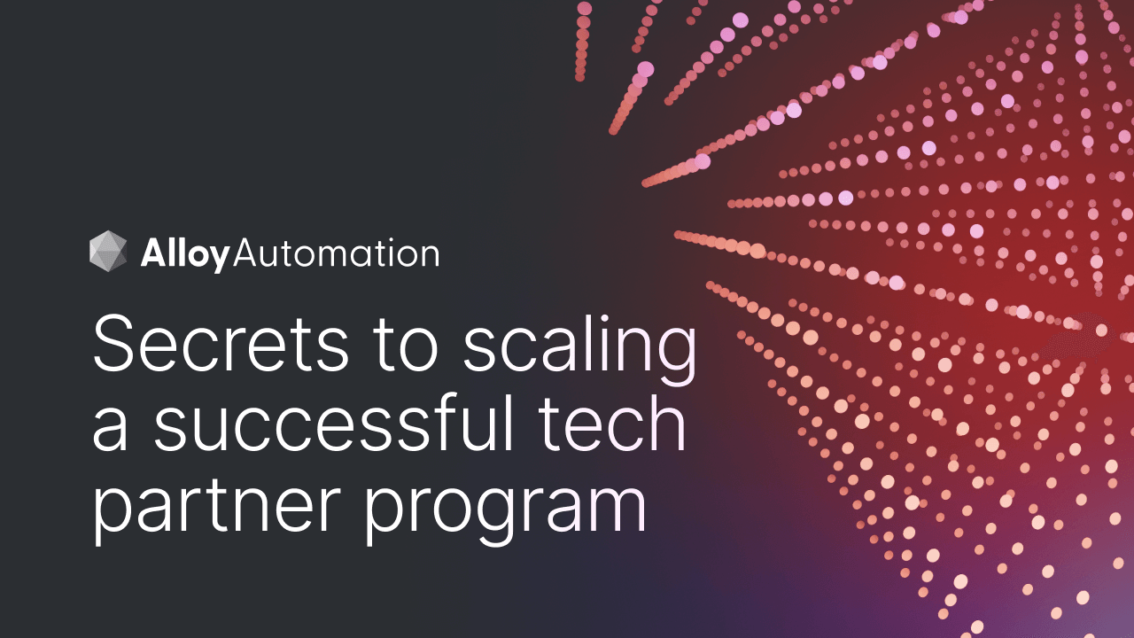 Secrets to scaling a tech partner program | Alloy Automation